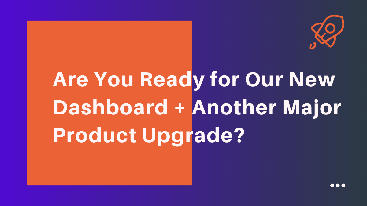 New Dashboard Product Upgrade - feature is live and at your disposal