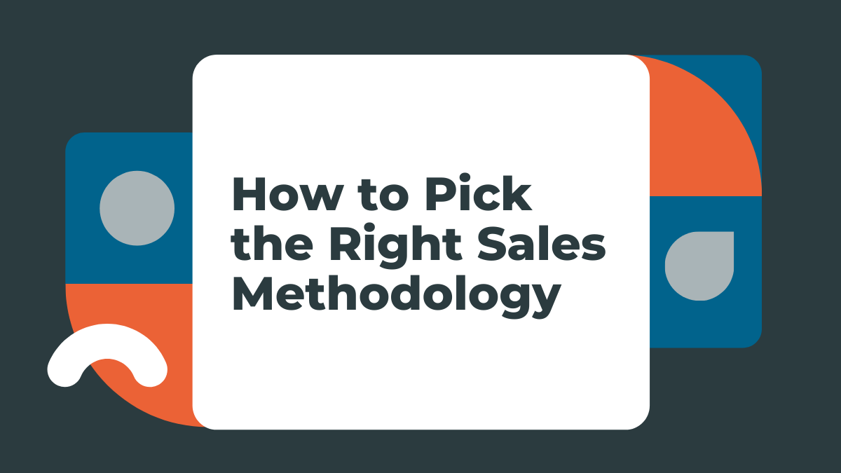 Sales Methodology. How to Pick the Right One for Your Business
