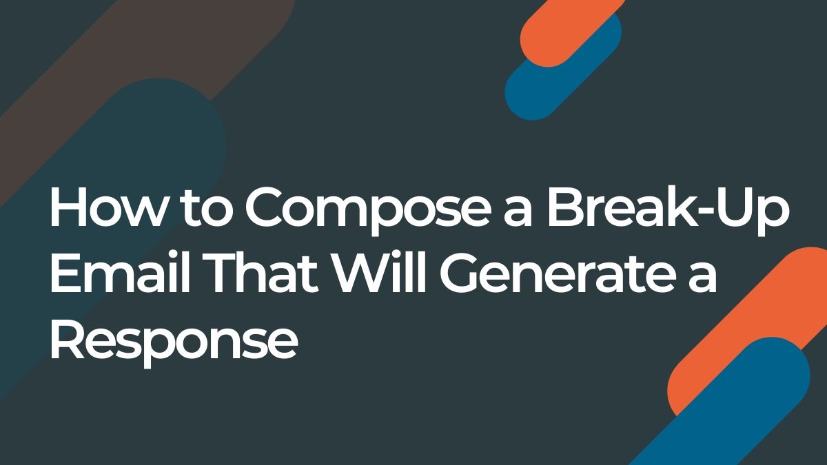 How to Compose a Break-Up Email That Will Generate a Response