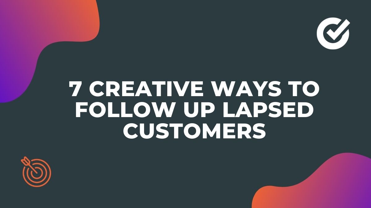 Follow up Lapsed Customers! 7 Creative Ways to Do It