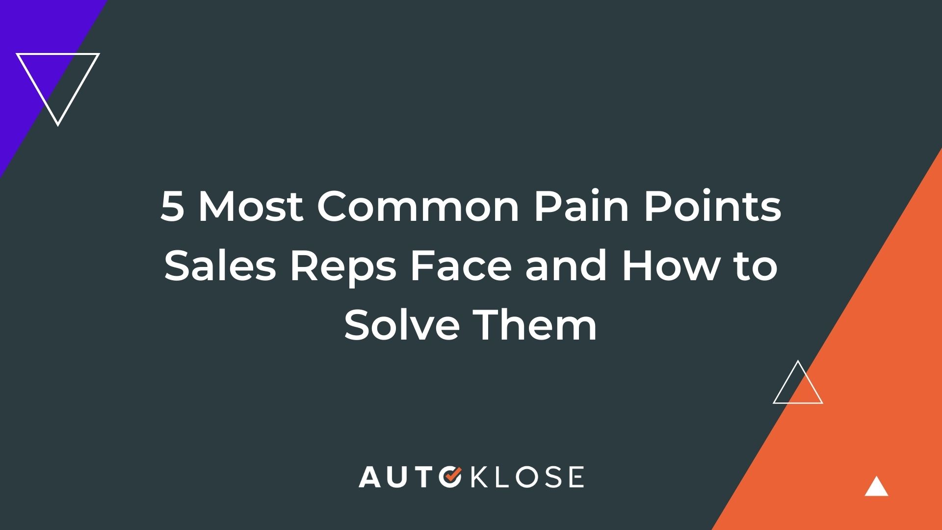 5 Most Common Pain Points Sales Reps Face and How to Solve Them